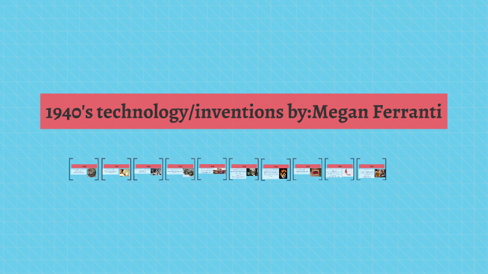 the 1940's technology/inventions by Megan Ferranti on Prezi