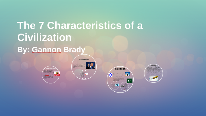 The 7 Characteristics of a Civilization by Gannon Brady on Prezi