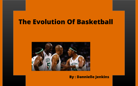 Evolution Of Basketball by Dannielle Jenkins on Prezi