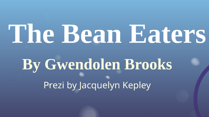 The Bean Eaters by Jacquelyn Kepley on Prezi