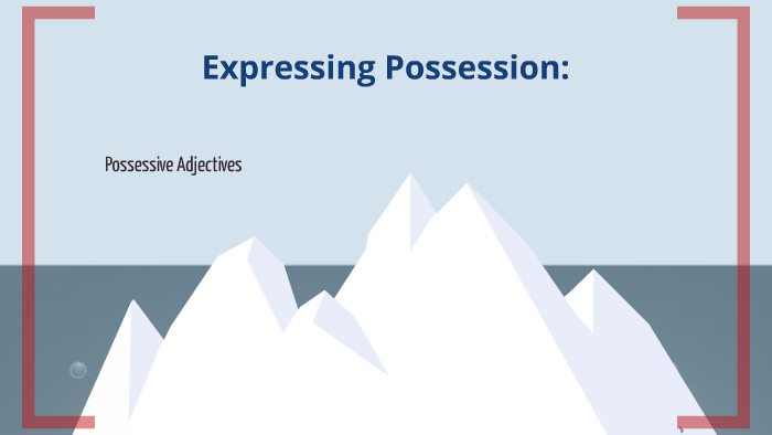 Expressing Possession: Possessive Adjectives by Vanessa Huerta on Prezi