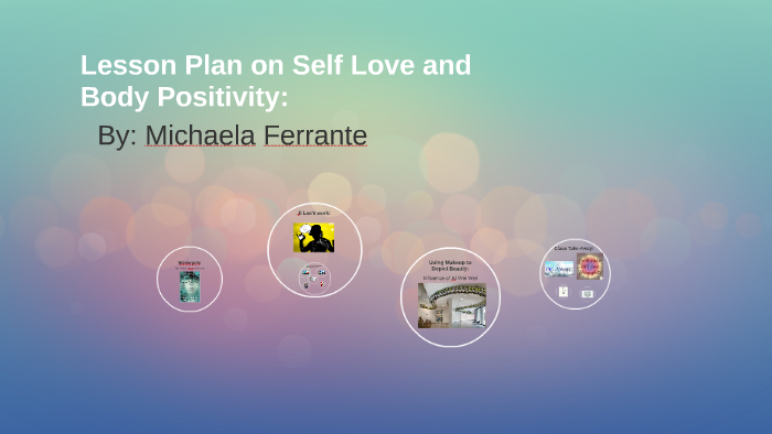 Lesson Plan on Self Love and Body Positivity: by Michaela Ferrante on Prezi