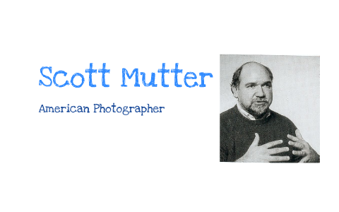 Scott Mutter the Photographer by Leah Hibbits on Prezi