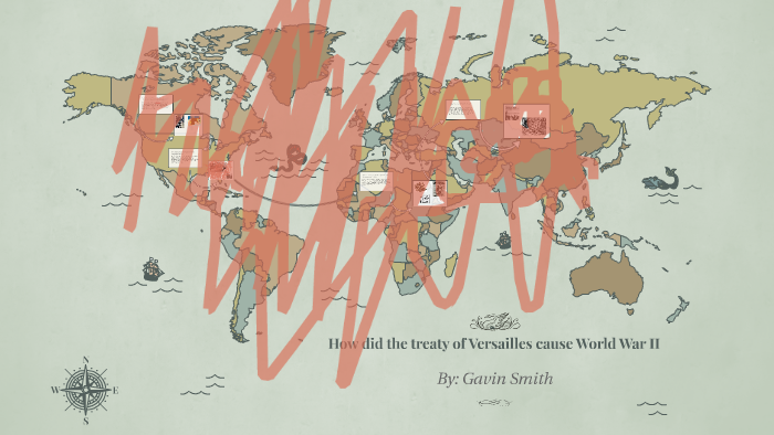 How did the treaty of Versailles cause World War II by Gavin Smith on Prezi