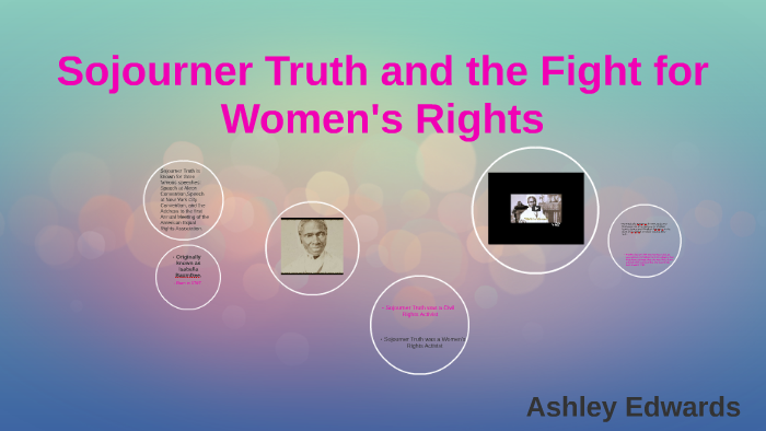 Sojourner Truth and the Fight for Women's Rights by Ashley Edwards on Prezi