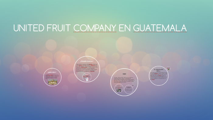 UNITED FRUIT COMPANY EN GUATEMALA by anneke nicole gaitan callejas on Prezi