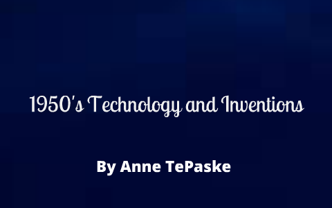 1950s Technology and Inventions by Anne TePaske on Prezi