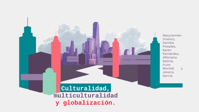 Culturalidad, multiculturalidad y globalización. by Jessy GH on Prezi