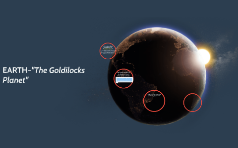 EARTH-"The Goldilocks Planet by Charlie Engel on Prezi