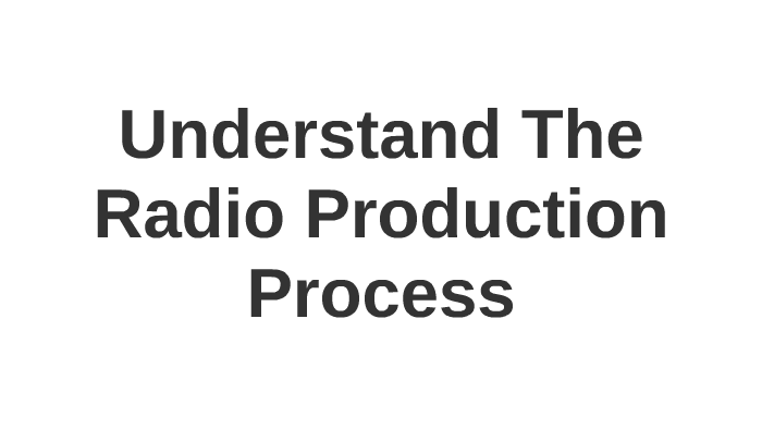 Understand The Radio Production Process by Adam Roberts on Prezi