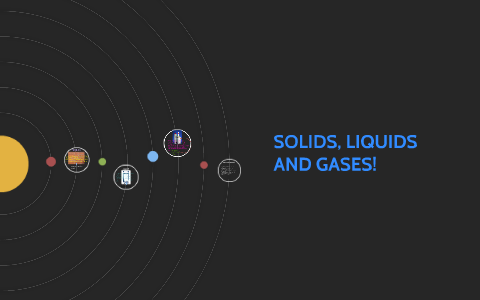 SOLIDS, LIQUIDS AND GASES by brooke saxton on Prezi