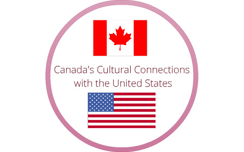 Canada's Cultural Connections with the United States by Sarah Lee on Prezi