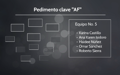 Pedimento clave "AF" by Roberto Sierra on Prezi
