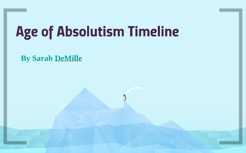 Age of Absolutism Timeline by Sarah DeMille on Prezi