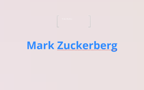 Mark Zuckerberg-Nick Jones & Drake Mackley by Nick Jones on Prezi