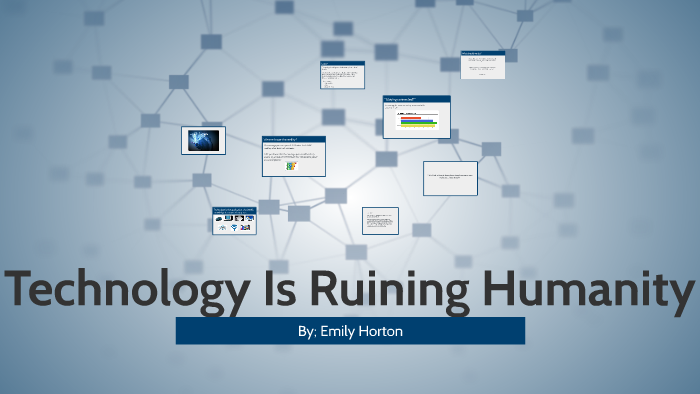 Technology Is Ruining Humanity by Emily Horton on Prezi