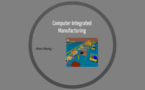Computer Intergrated Manufacturing by Alex Wong on Prezi