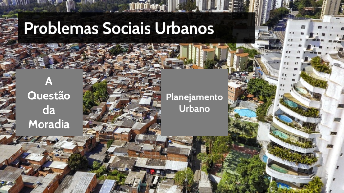Problemas Sociais Urbanos by RAFAEL DIAS FERNANDES DE MORAES on Prezi