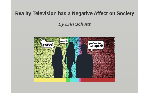 Reality Television has a Negative Affect on Society by Erin Schultz on ...