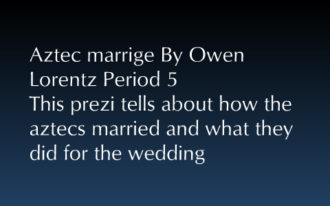 aztec marriage by Owen Lorentz on Prezi