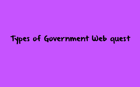Types of Government Webquest by Leslie Webb on Prezi