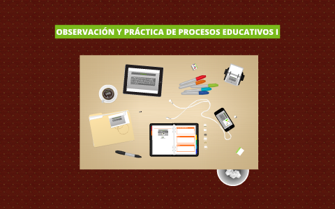 OBSERVACIÓN Y PRÁCTICA DE PROCESOS EDUCATIVOS I by Lizbeth Pineda on Prezi