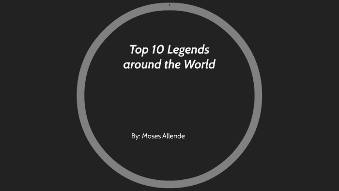 Top 10 Legends around the World by moses allende on Prezi