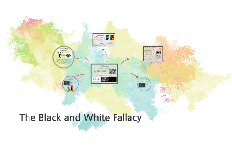 The Black and White Fallacy by Chrissy H on Prezi