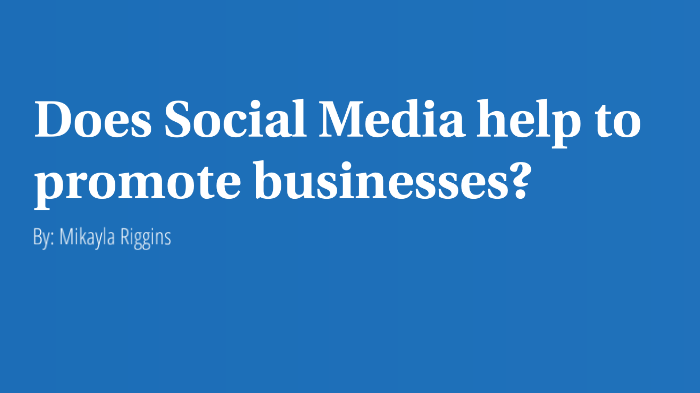 Does Social Media help promote businesses? by Mikayla Leach on Prezi