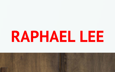 LEE, RAPHAEL(RAPHAEL LEE) by donavan yelding on Prezi