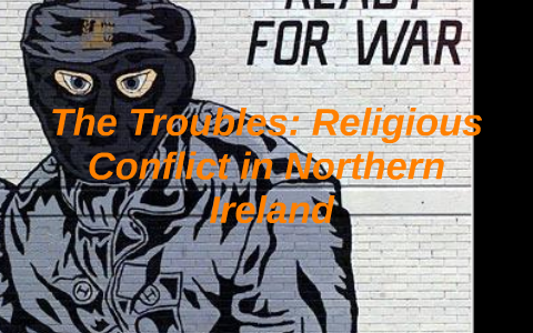 The Troubles: Religious Conflict in Northern Ireland by A Walters on Prezi