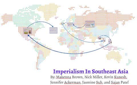 Imperialism In South East Asia by Makenna Brown on Prezi