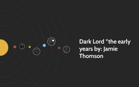 Dark Lord *the early years by: Jamie Thomson by on Prezi