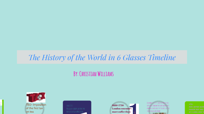 The History of the World in 6 Glasses Timeline by Christian Williams on ...