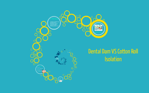 Dental Dam VS Cotton Roll Isolation by Kaylee Mondoux on Prezi