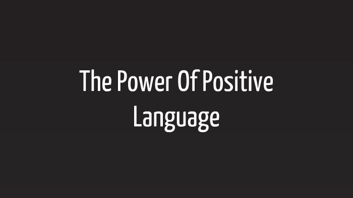 The Power of Positive Language by Graeme Perdue on Prezi
