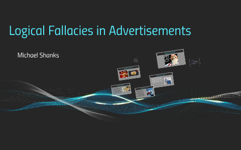Logical Fallacies in Advertisements by Michael Shanks on Prezi