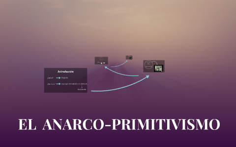 EL ANARCO-PRIMITIVISMO by Gian G. on Prezi
