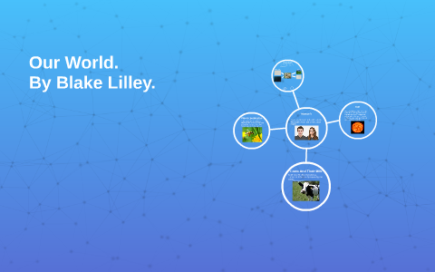 Our World By Blake Lilley by Blake Lilley on Prezi