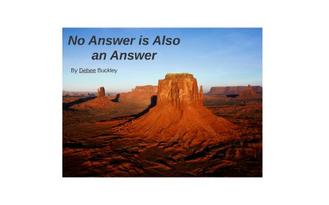 No Answer Is Also an Answer by Debee Buckley on Prezi