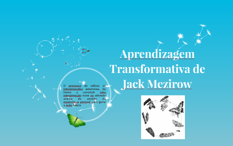 Aprendizagem Transformativa de Jack Mezirow by Sandra Mendes on Prezi
