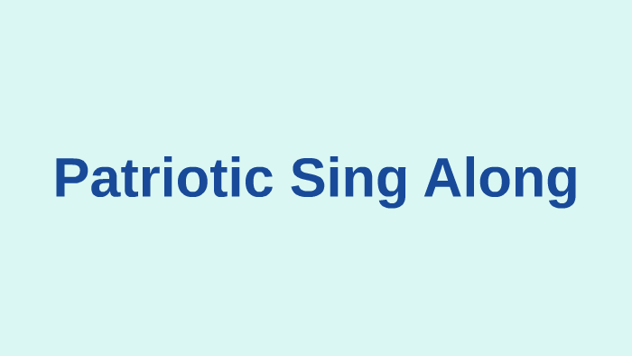 Patriotic Sing Along by Amber Dingman on Prezi