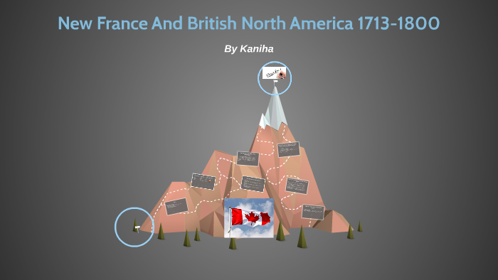New France And British North America 1713-1800 by Kaniha Vitha on Prezi