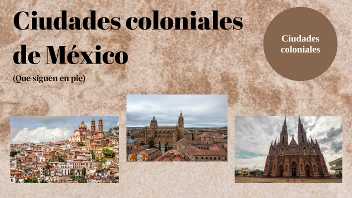 Ciudades coloniales de México by GAEL EDUARDO MEDRANO GOMEZ on Prezi