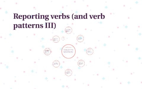 Reporting verbs (and verb patterns III) by Emiliano Peña on Prezi