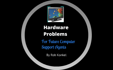 Common Hardware Problems and How to Solve Them! by Robert Konkel on Prezi