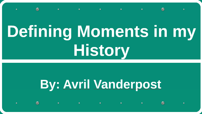 Defining Moments in my History by Avril Vanderpost on Prezi