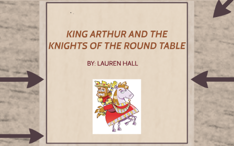 King Arthur and the Knights of the Round Table by Lauren Hall on Prezi