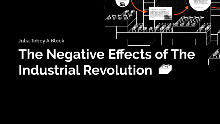 Negative Effects of The Industrial Revolution by Julia T on Prezi