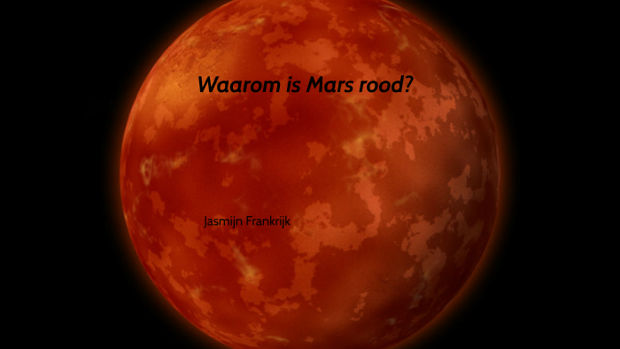 Waarom is Mars rood? by NicolaasMaes InFrankrijk on Prezi